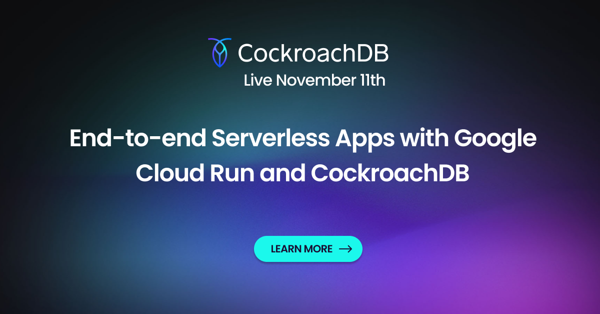 End-to-end Serverless Apps with Google Cloud Run and CockroachDB